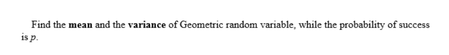 Solved Find the mean and the variance of Geometric random | Chegg.com