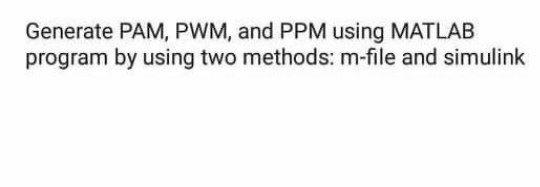 Solved Generate Pam Pwm And Ppm Using Matlab Program By 2393