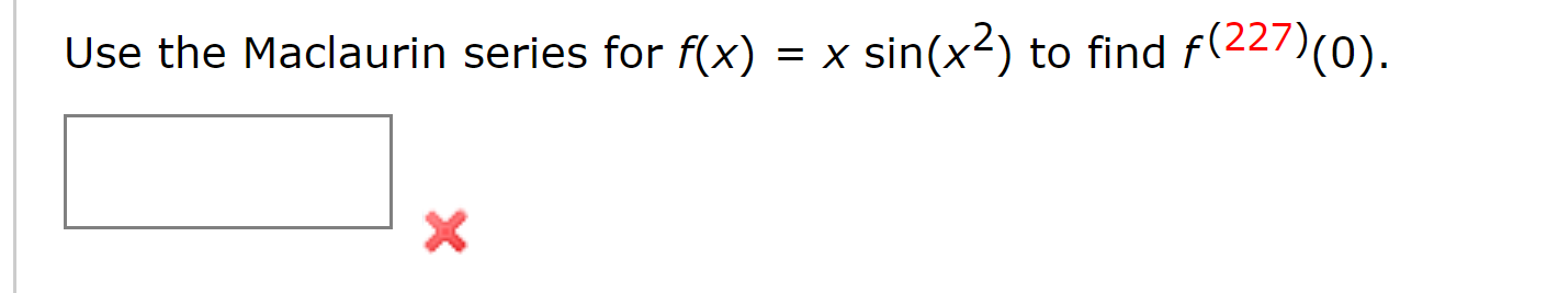 Solved Use the Maclaurin series for f(x)=xsin(x2) ﻿to find | Chegg.com