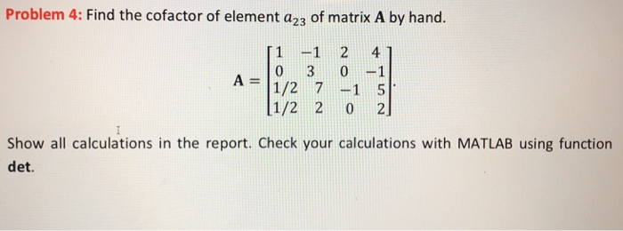 Solved Problem 4: Find the cofactor of element a23 of matrix | Chegg.com