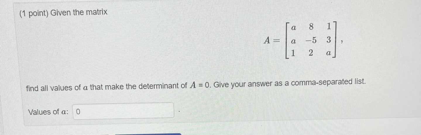 Solved (1 point) Given the matrix A=⎣⎡aa18−5213a⎦⎤ find all | Chegg.com