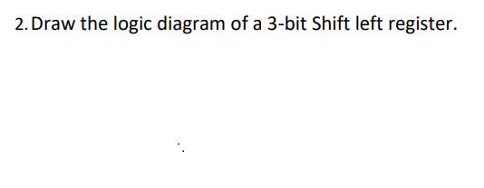 Solved PROBLEM: 1. Design a 3-bit Shift Left register using | Chegg.com