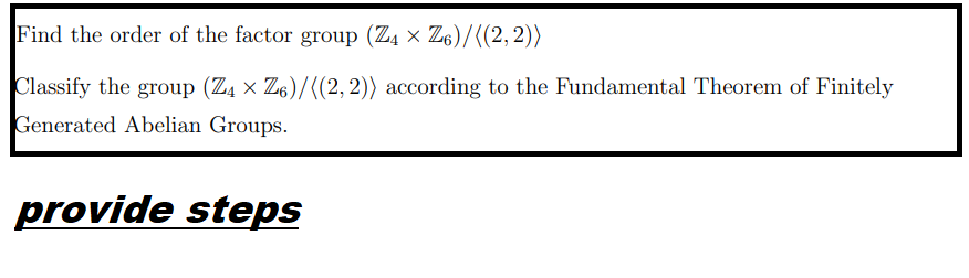 Solved Find the order of the factor group (Z4 x Z6)/((2, 2)) | Chegg.com