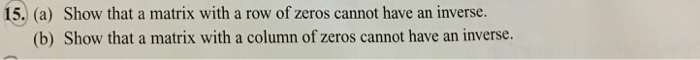 Solved 15. (a) Show that a matrix with a row of zeros cannot | Chegg.com