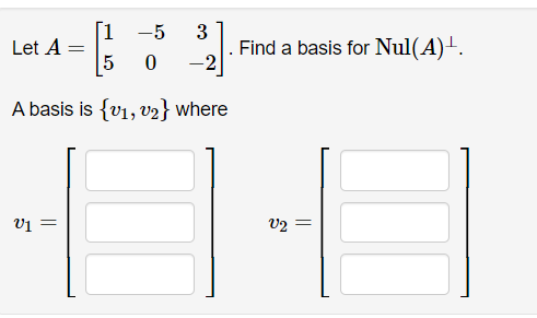 Solved Let A=[15−503−2]. Find a basis for Nul(A)⊥. A basis | Chegg.com