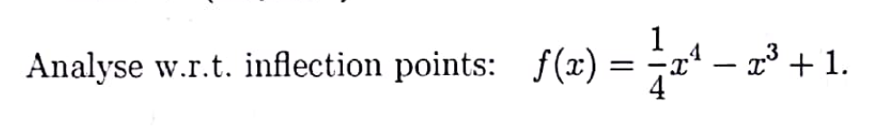 Solved Analyse w.r.t. ﻿inflection points: ,f(x)=14x4-x3+1. | Chegg.com