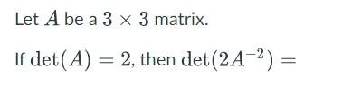 Solved Let A be a 3×3 matrix. If det(A)=2, then det(2A−2)= | Chegg.com