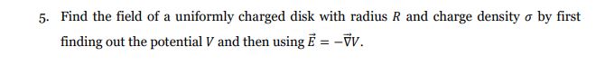 Solved 5. Find the field of a uniformly charged disk with | Chegg.com