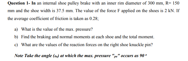 Solved Question 1- In an internal shoe pulley brake with an | Chegg.com