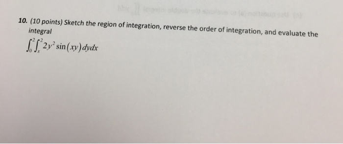 Solved Sketch the region of integration, reverse the order | Chegg.com