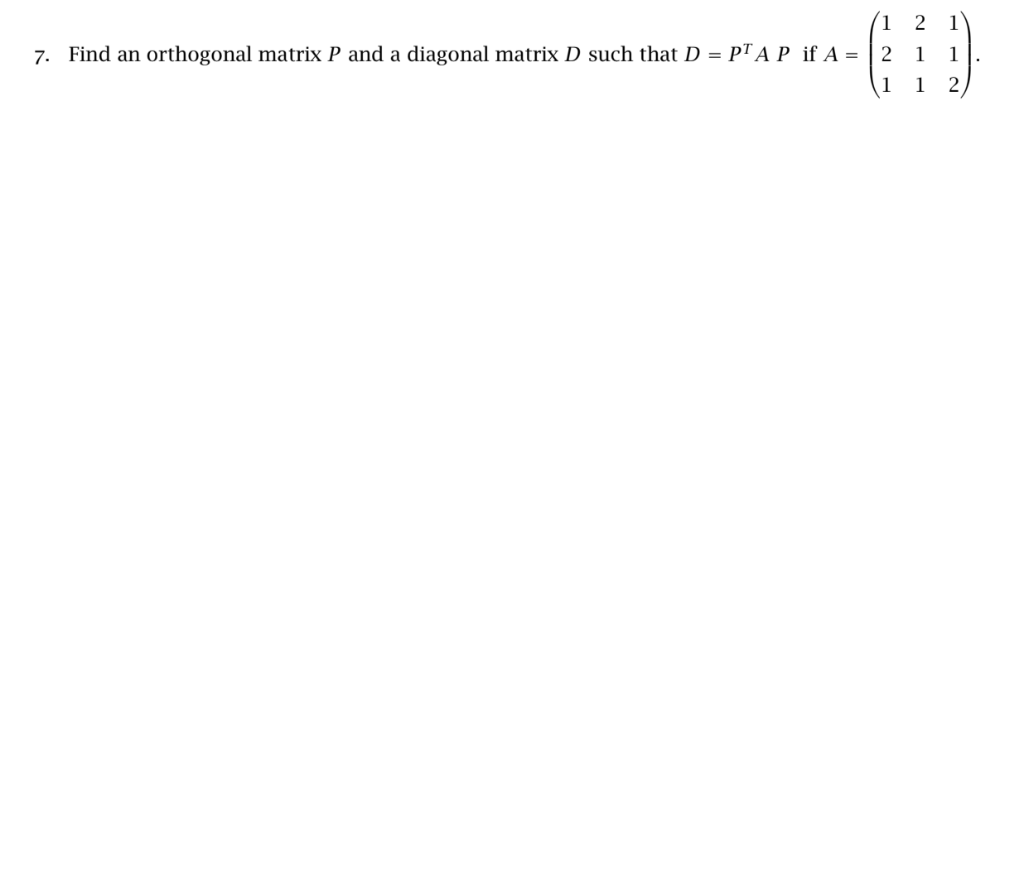 Solved 7. Find an orthogonal matrix P and a diagonal matrix | Chegg.com