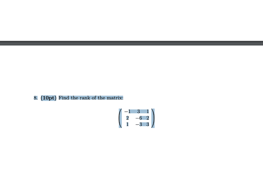 Solved 8. (10pt) Find the rank of the matrix: 3 2 1 -6 2 -3 | Chegg.com