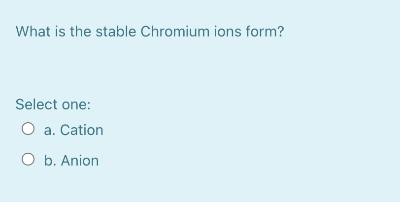 Solved What is the stable Chromium ions form? Select one: a. | Chegg.com