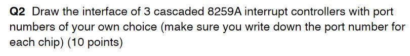 Solved Q2 Draw the interface of 3 cascaded 8259A interrupt | Chegg.com