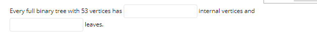 Solved Every full binary tree with 53 vertices has internal | Chegg.com