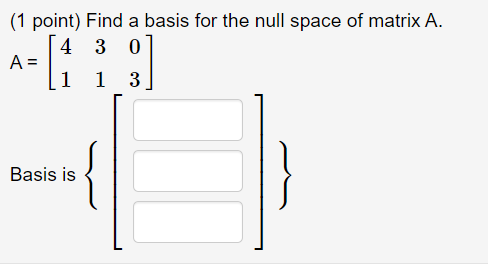 Solved (1 point) Find a basis for the null space of matrix | Chegg.com