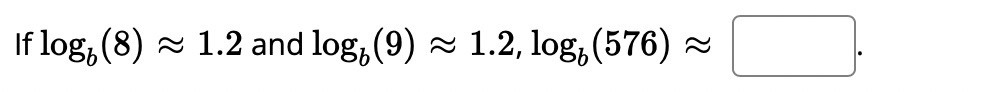 Solved If logb(8)≈1.2 and logb(9)≈1.2,logb(576)≈ | Chegg.com