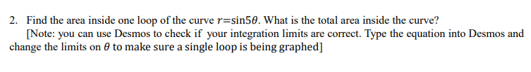 Solved 2. Find the area inside one loop of the curve | Chegg.com
