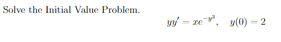 Solved Solve the Initial Value Problem. yy′=xe−y2,y(0)=2 | Chegg.com