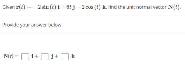 Solved Given r(t)=−2sin(t)i+6tj−2cos(t)k, find the unit | Chegg.com