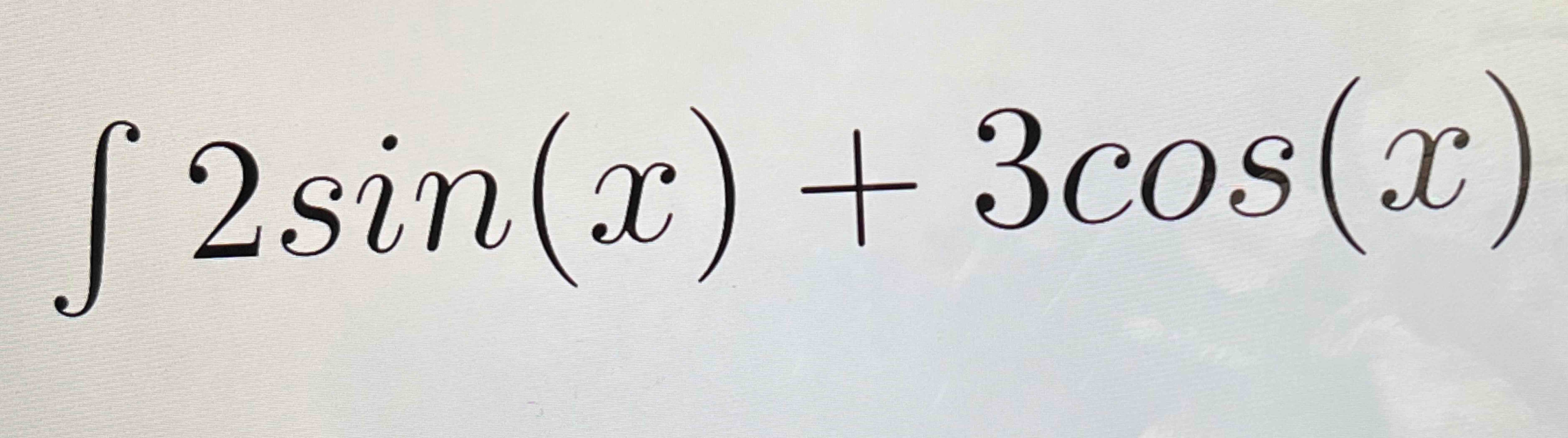 Solved ∫﻿﻿2sin(x)+3cos(x) | Chegg.com