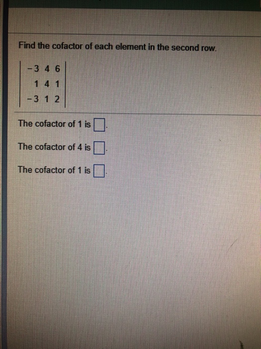 Solved Find the cofactor of each element in the second row | Chegg.com