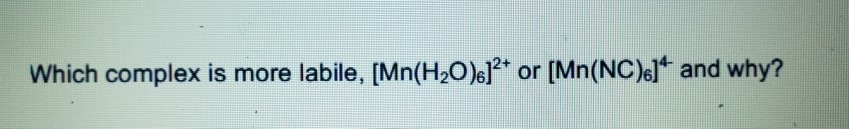 Solved Which complex is more labile, [Mn(H20).]2+ or | Chegg.com