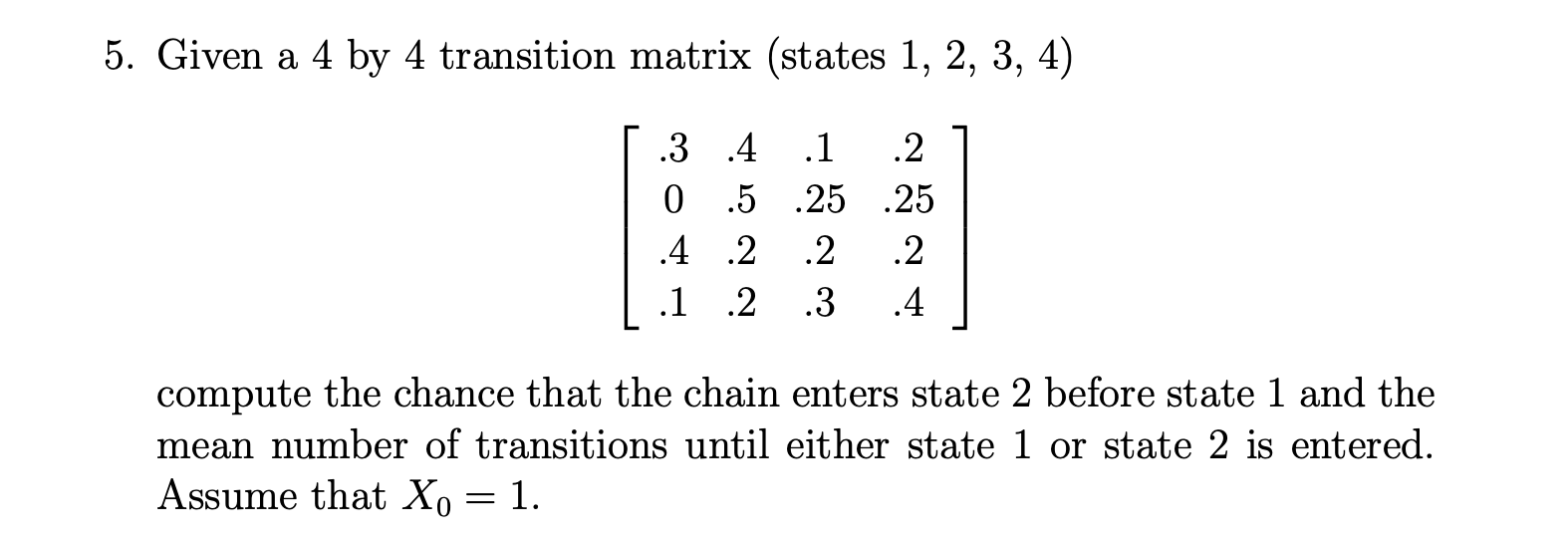 Solved 5. Given a 4 by 4 transition matrix (states 1, 2, 3, | Chegg.com