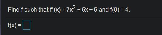 Solved Find f such that f'(x)= 7x2 + 5x -5 and f(0) = 4. | Chegg.com