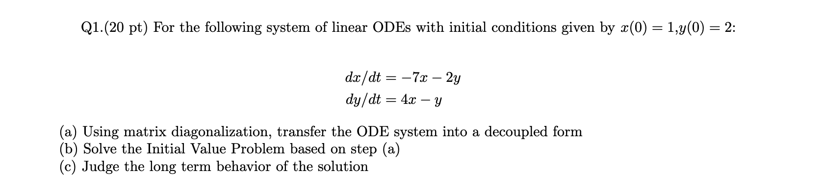 Solved Q1.(20 pt) For the following system of linear ODEs | Chegg.com Solved Q1.(20 pt) For the following system of linear ODEs | Chegg.com