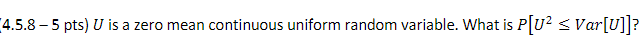 Solved 4.5.8 - 5 pts) U is a zero mean continuous uniform | Chegg.com