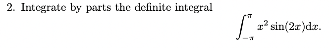 Solved 2. Integrate by parts the definite integral | Chegg.com