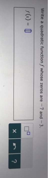 Solved Write a quadratic function f whose zeros are -7 and | Chegg.com