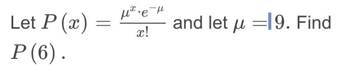 Solved Let P(x)=x!μx⋅e−μ and let μ=∣9. Find P(6) | Chegg.com