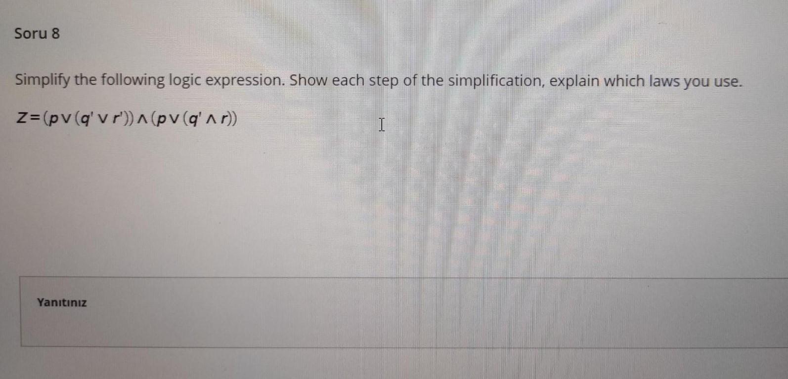 Solved Soru 8 Simplify the following logic expression. Show | Chegg.com