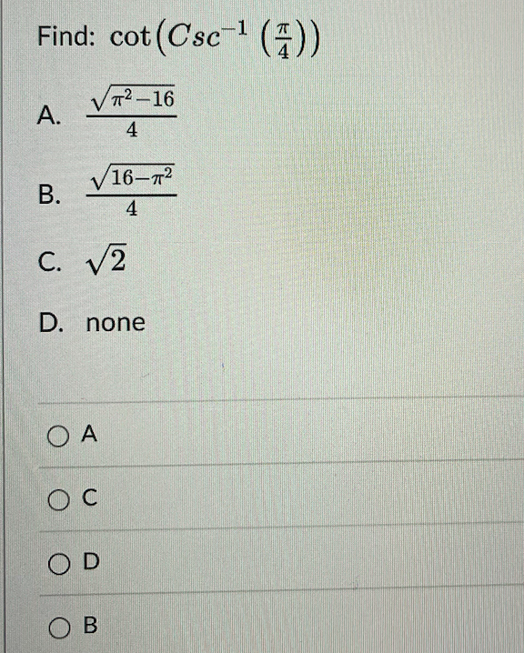 Solved Find: cot(Csc−1(4π)) A. 4π2−16 B. 416−π2 C. 2 D. none | Chegg.com