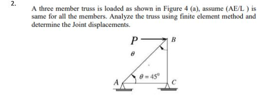 Solved A three member truss is loaded as shown in Figure 4 | Chegg.com
