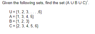 Solved Given the following sets, find the set (A U B U C)' | Chegg.com