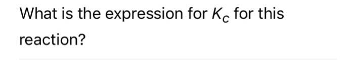 Solved What is the expression for Kc for this reaction? | Chegg.com