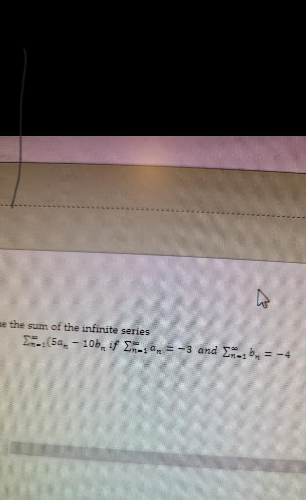 Solved the sum of the infinite series ∑n=1∞(5an−10bn if | Chegg.com
