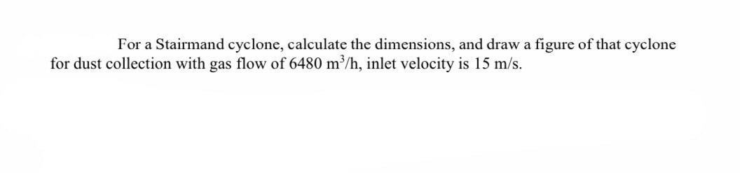 Solved For a Stairmand cyclone, calculate the dimensions, | Chegg.com