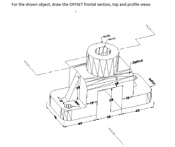 Solved For the shown object, draw the OFFSET frontal | Chegg.com
