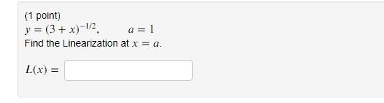 Solved (1 point) y=(3+x)−1/2,a=1 Find the Linearization at | Chegg.com