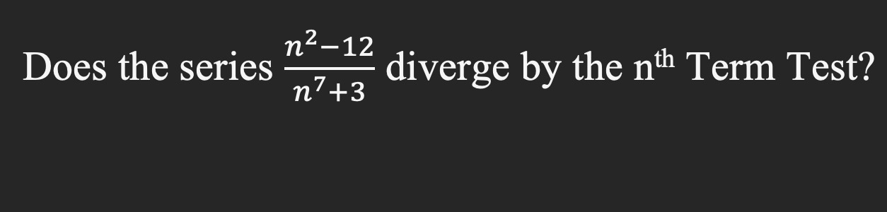 Solved Does the series n7+3n2−12 diverge by the nth Term | Chegg.com