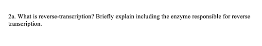Solved 2a. What is reverse-transcription? Briefly explain | Chegg.com Solved 2a. What is reverse-transcription? Briefly explain | Chegg.com