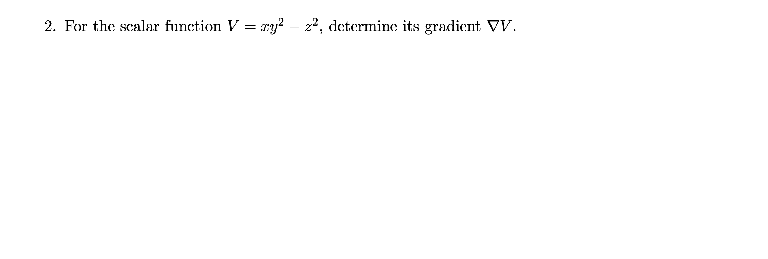 Solved 2. For the scalar function V=xy2−z2, determine its | Chegg.com