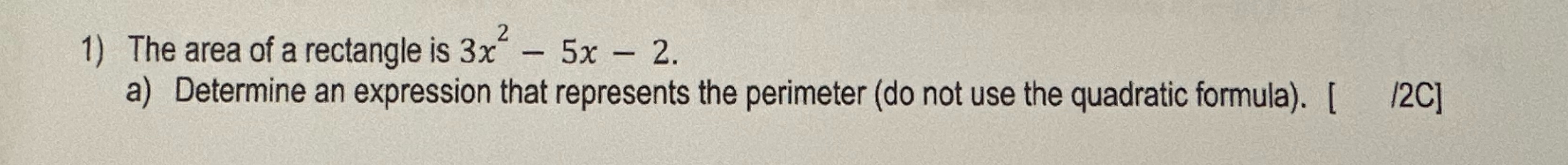 Solved The area of a rectangle is 3x2-5x-2.a) ﻿Determine an | Chegg.com
