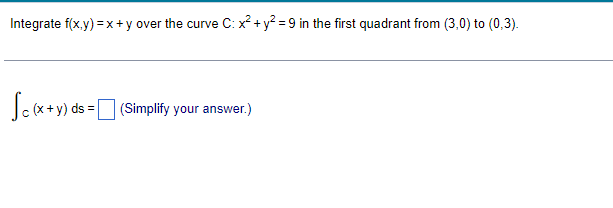 Solved Integrate f(x,y) = x + y over the curve C: x2 + y2 = | Chegg.com