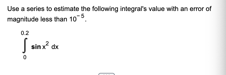 Solved Use a series to estimate the following integral's | Chegg.com
