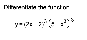 Solved Differentiate the function.y=(2x-2)3(5-x3)3 | Chegg.com